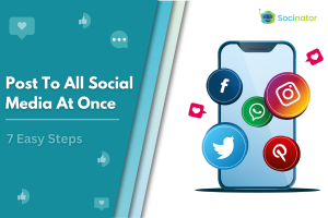 7 Easy Steps To Post To All Social Media At Once